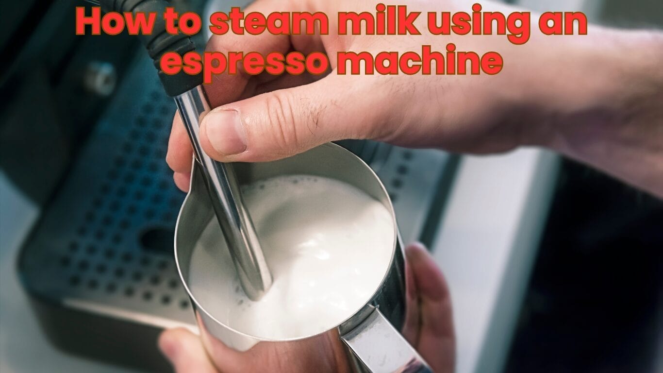 Perfect Guide: How To Steam Milk Using Espresso Machine