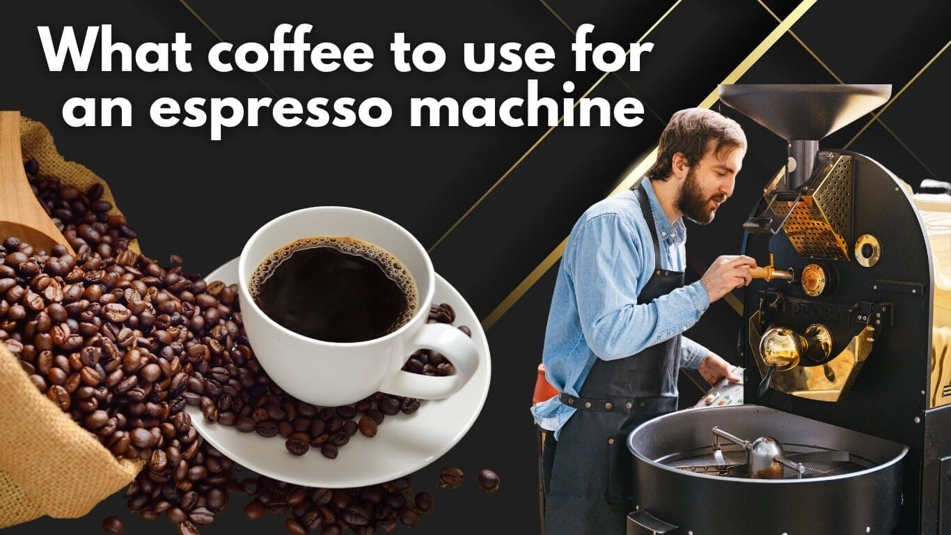 What Coffee To Use For An Espresso Machine Best Beans & Tips